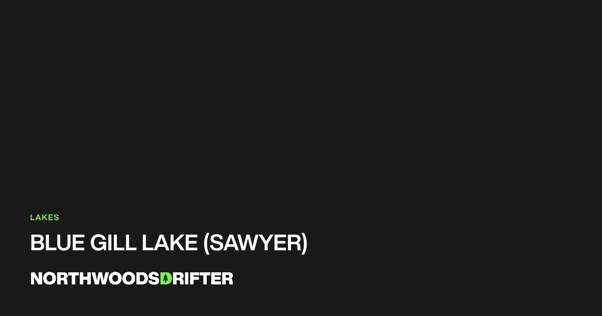 Blue Gill Lake (Sawyer) | Northwoods Drifter