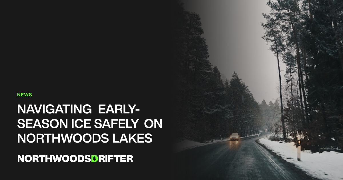 Navigating Early-Season Ice Safely on Northwoods Lakes | Northwoods Drifter